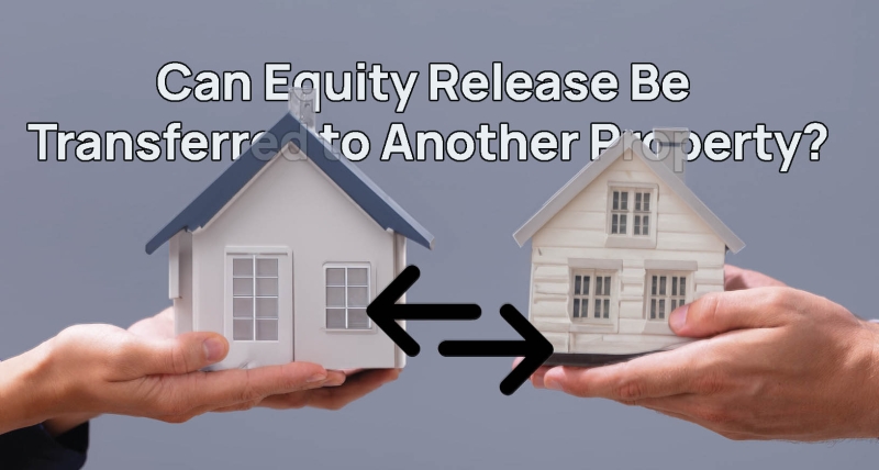 "Can Equity Release Be Transferred to a New Property? | My Later Life ...